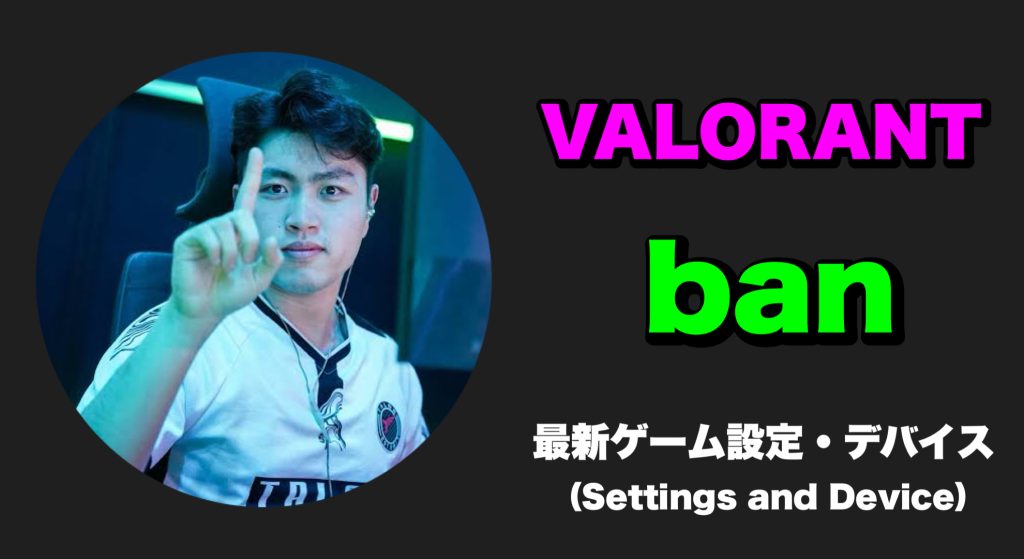 【VALORANT】ban(バン) 感度・キー配置・クロスヘア・設定・デバイス – GameBox